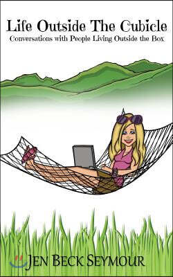 Life Outside the Cubicle: Conversations with People Living Outside the ...