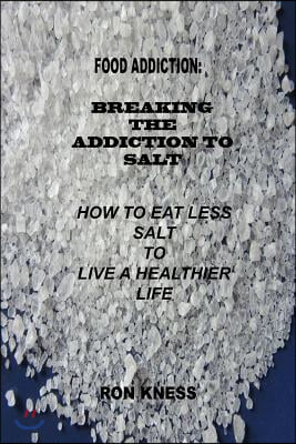 Food Addiction: Breaking the Addiction to Salt: How to Eat Less Salt to ...