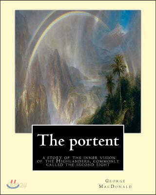 The portent: a story of the inner vision of the Highlanders, commonly ...