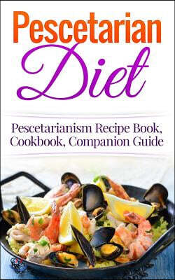 Pescetarian Diet: Pescetarianism Recipe Book, Cookbook, Companion Guide ...