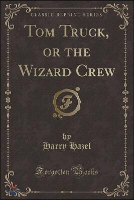 Tom Truck, or the Wizard Crew (Classic Reprint) - 예스24