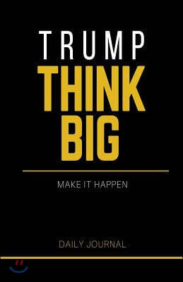 Trump Think Big, Make it Happen Journal and Notebook: Blank Lined ...