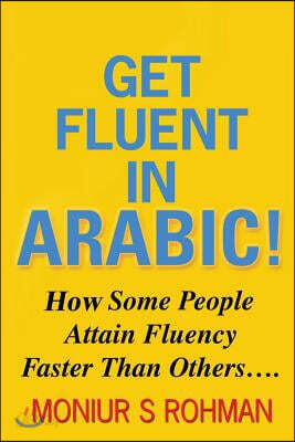 Get Fluent In Arabic!: How Some People Attain Fluency Faster Than ...