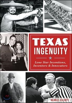 Texas Ingenuity: Lone Star Inventions, Inventors & Innovators - 예스24