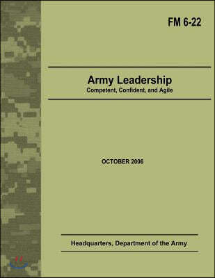 Army Leadership: Competent, Confident, and Agile (Field Manual No. 6-22 ...