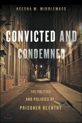 Convicted and Condemned: The Politics and Policies of Prisoner Reentry ...