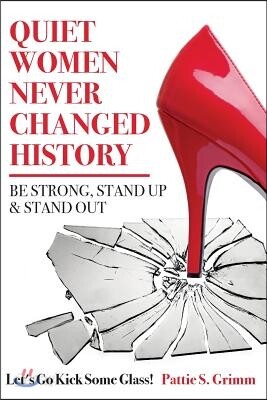 Quiet Women Never Changed History Be Strong, Stand Up and Stand Out ...