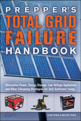 Prepper's Total Grid Failure Handbook: Alternative Power, Energy ...