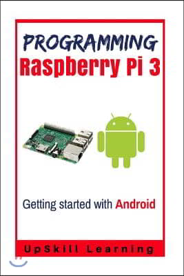Guide To Raspberry Pi 3 And Android Development: (Programming Raspberry Pi 3 - Getting Started ...