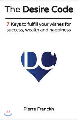 The Desire Code: 7 Keys to Fulfill Your Wishes for Success, Wealth and ...