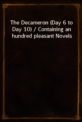 [전자책] The Decameron (Day 6 to Day 10) / Containing an hundred pleasant ...