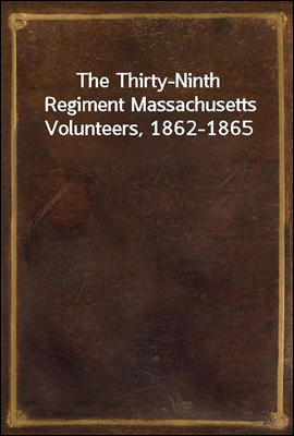 [전자책] The Thirty-Ninth Regiment Massachusetts Volunteers, 1862-1865 - 예스24