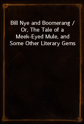 [전자책] Bill Nye and Boomerang / Or, The Tale of a Meek-Eyed Mule, and ...