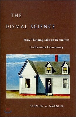 Dismal Science: How Thinking Like an Economist Undermines Community - 예스24