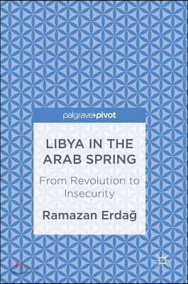 Libya in the Arab Spring: From Revolution to Insecurity - 예스24
