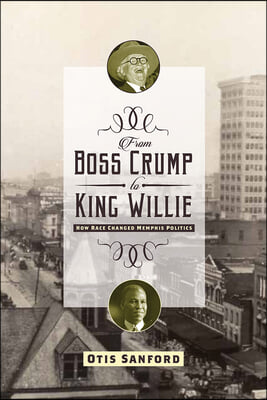 From Boss Crump to King Willie: How Race Changed Memphis Politics - 예스24