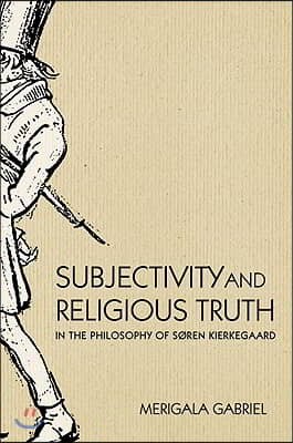 Subjectivity and Religious Truth in the Philosophy of Soren Kierkegaard ...