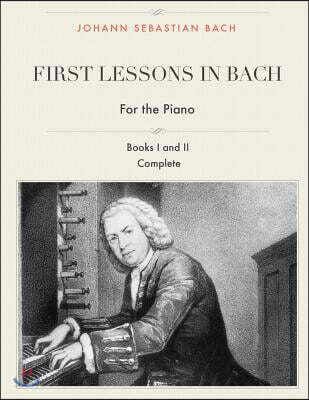 First Lessons in Bach, Books I and II Complete for the Piano: 28 Short ...