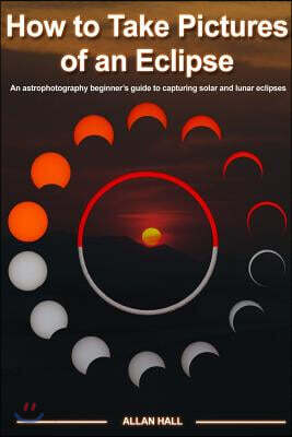 How to Take Pictures of an Eclipse: An astrophotography beginner's ...