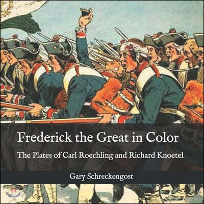 Frederick the Great in Color: The Plates of Carl Roechling and Richard ...