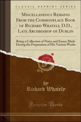 Miscellaneous Remains from the Commonplace Book of Richard Whately, D.D ...