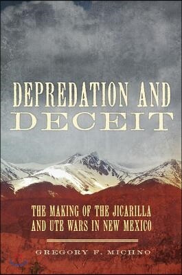 Depredation and Deceit: The Making of the Jicarilla and Ute Wars in New ...