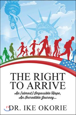 The Right to Arrive: An (almost) Impossible Hope, An Incredible Journey ...