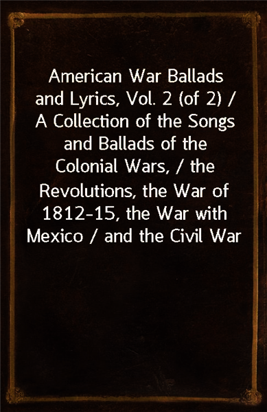 [전자책] American War Ballads and Lyrics, Vol. 2 (of 2) / A Collection of ...