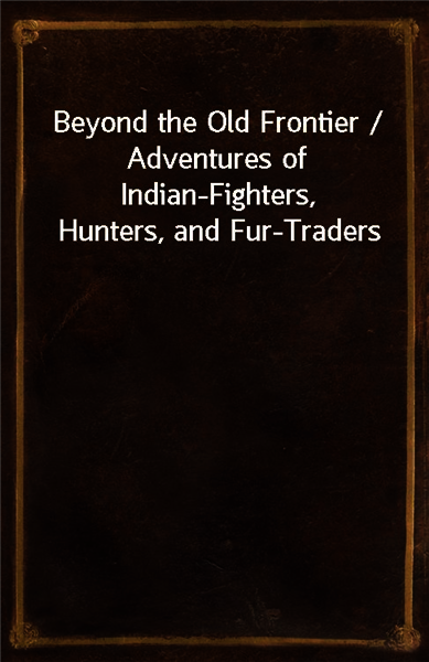 [전자책] Beyond the Old Frontier / Adventures of Indian-Fighters, Hunters ...