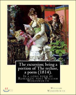 The excursion; being a portion of The recluse, a poem (1814). By ...