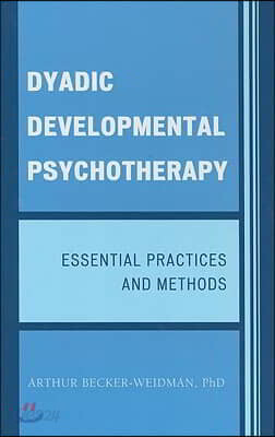 Dyadic Developmental Psychotherapy: Essential Practices and Methods ...