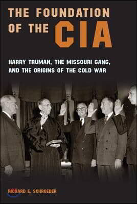 The Foundation of the CIA: Harry Truman, the Missouri Gang, and the ...