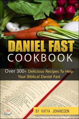 Daniel Fast Cookbook: Over 300+ Delicious Recipes To Help Your Biblical ...