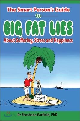 The Smart Person's Guide to Big Fat Lies About Suffering Stress and ...