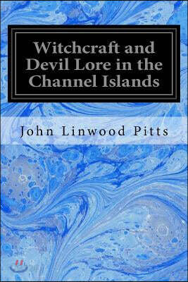 Witchcraft and Devil Lore in the Channel Islands: Transcripts from the ...