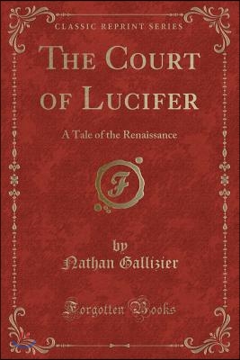 The Court of Lucifer: A Tale of the Renaissance (Classic Reprint) - 예스24