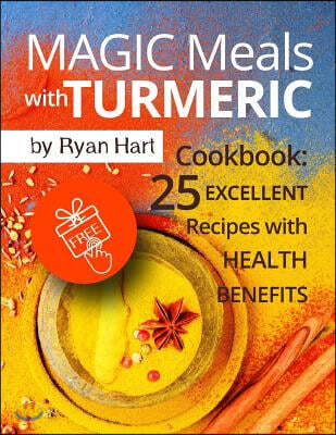 Magic Meals with Turmeric.: Cookbook: 25 Excellent Recipes with Health ...