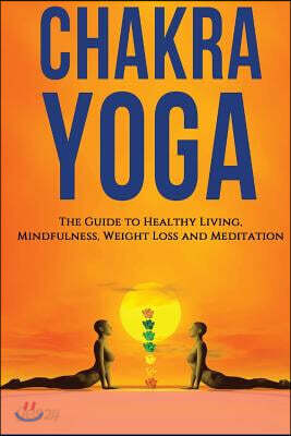Chakra Yoga: The Guide to Healthy Living. Mindfulness, Weight Loss ...