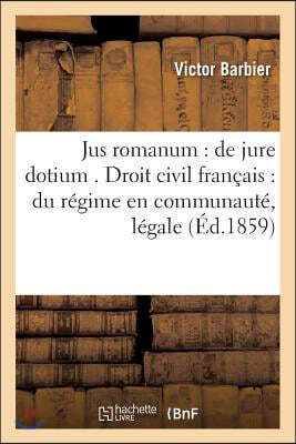 Jus Romanum: de Jure Dotium. Droit Civil Francais: Du Regime En ...
