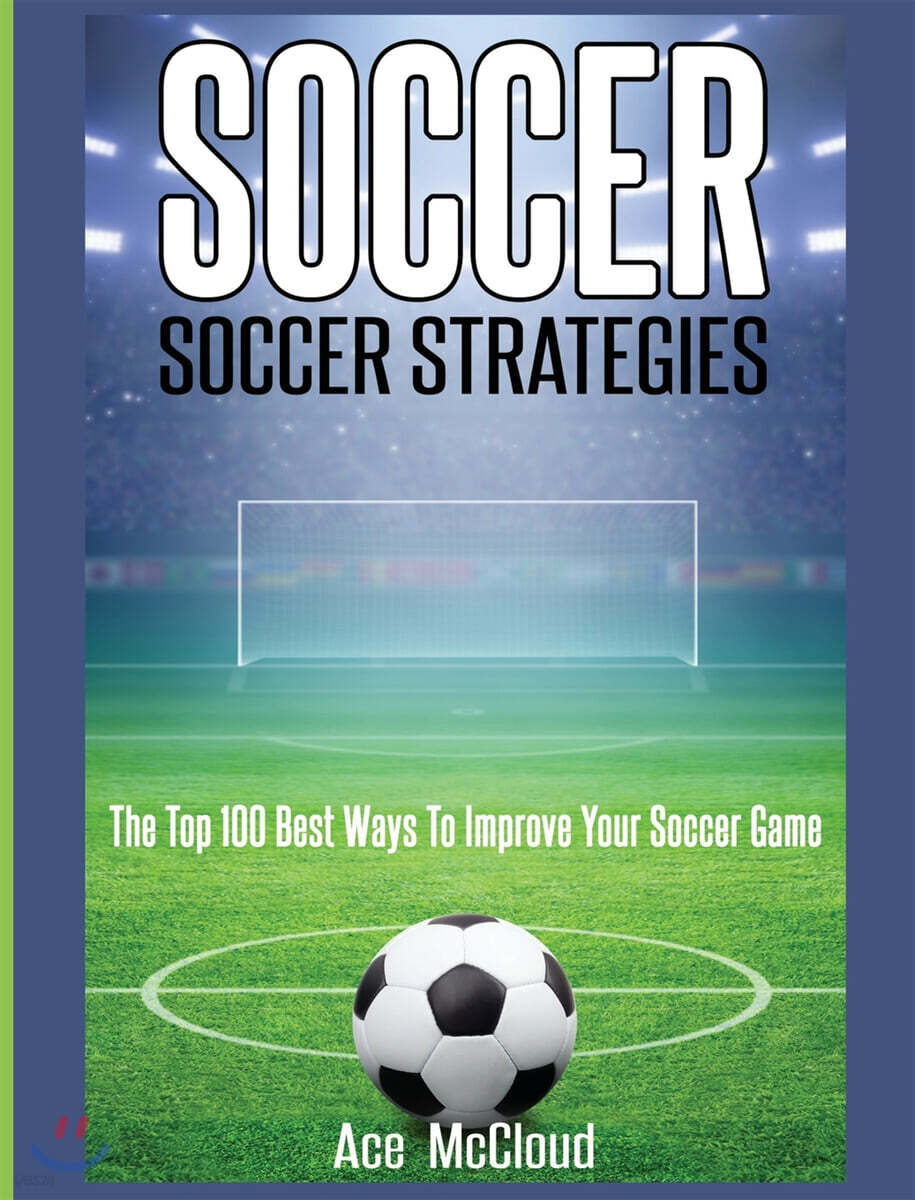 Soccer: Soccer Strategies: The Top 100 Best Ways to Improve Your Soccer ...