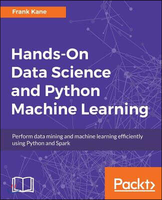 Hands-On Data Science and Python Machine Learning: Perform data mining ...