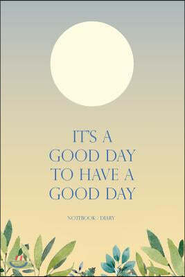 Notebook Diary - It's A Good Day To Have A Good Day: Diary Notebook and ...