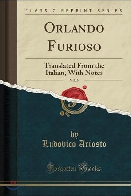 Orlando Furioso, Vol. 6: Translated from the Italian, with Notes ...