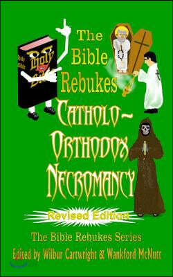 The Bible Rebukes Catholo-Orthodox Necromancy: Revised Edition - 예스24