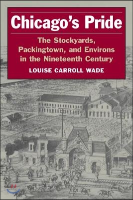 Chicago's Pride: The Stockyards, Packingtown, and Environs in the ...
