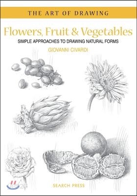 Art of Drawing: Flowers, Fruit & Vegetables: Simple Approaches to ...