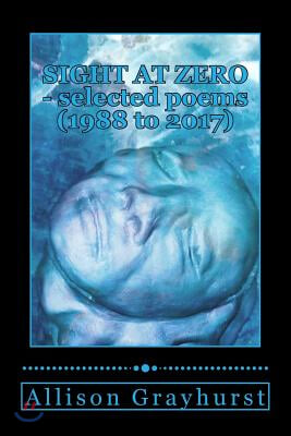 Sight at Zero - selected poems (1988 to 2017): The poetry of Allison ...