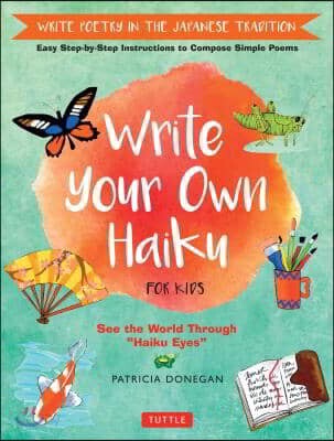 Write Your Own Haiku for Kids: Write Poetry in the Japanese Tradition ...