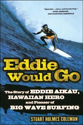 Eddie Would Go: The Story of Eddie Aikau, Hawaiian Hero and Pioneer of ...