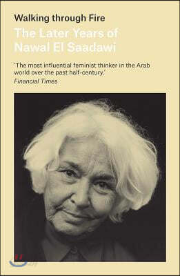 Walking Through Fire: The Later Years of Nawal El Saadawi, in Her Own ...